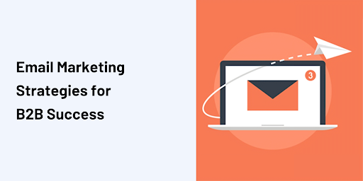 Email Marketing Strategies for B2B Success Email Marketing Strategies for B2B Success