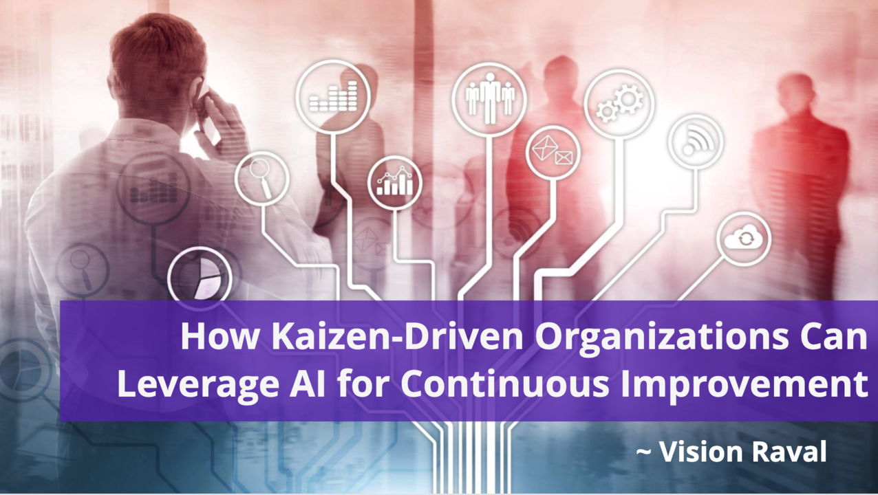 How Kaizen-Driven Organizations Can Leverage AI for Continuous Improvement How Kaizen-Driven Organizations Can Leverage AI for Continuous Improvement