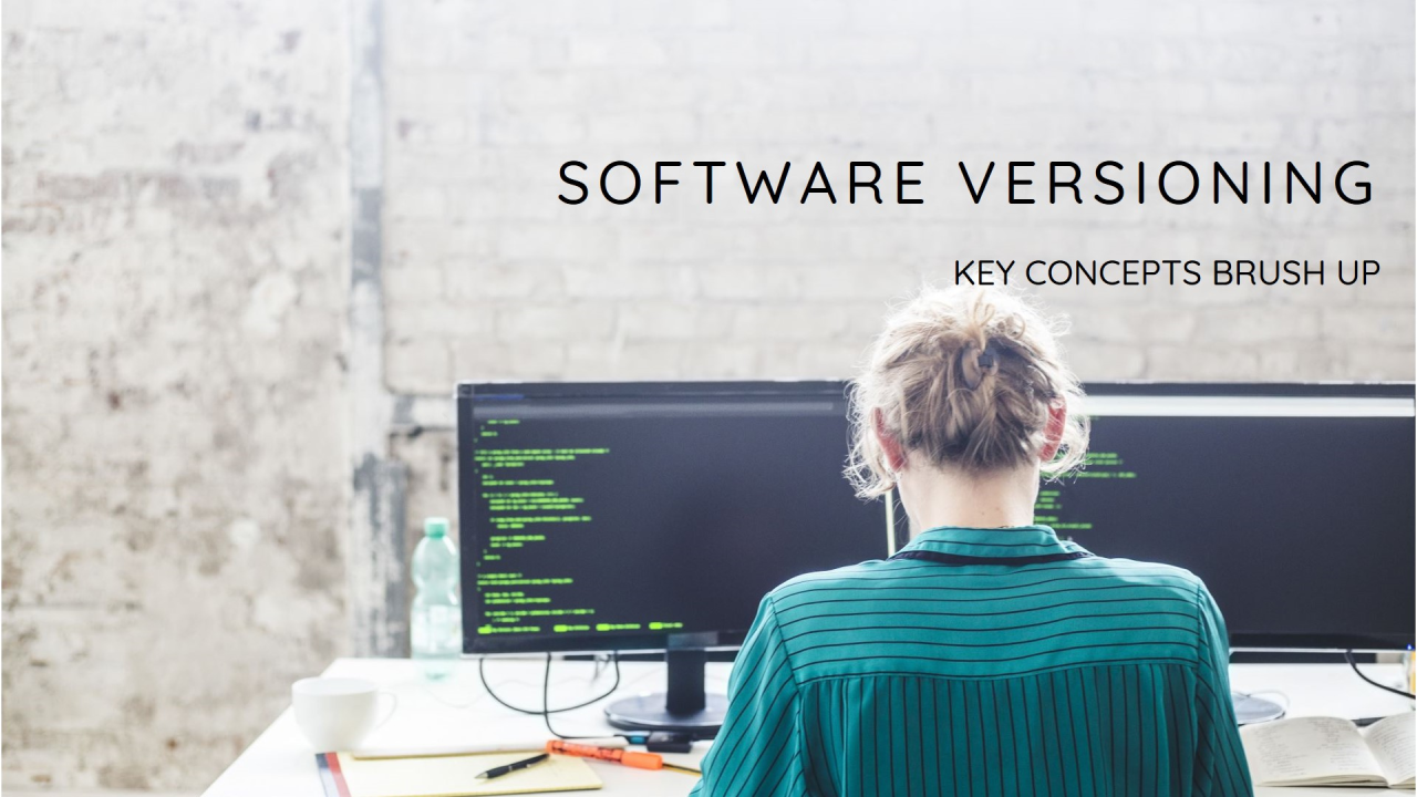 Brushing Up: Key Concepts in Software Versioning Brushing Up: Key Concepts in Software Versioning