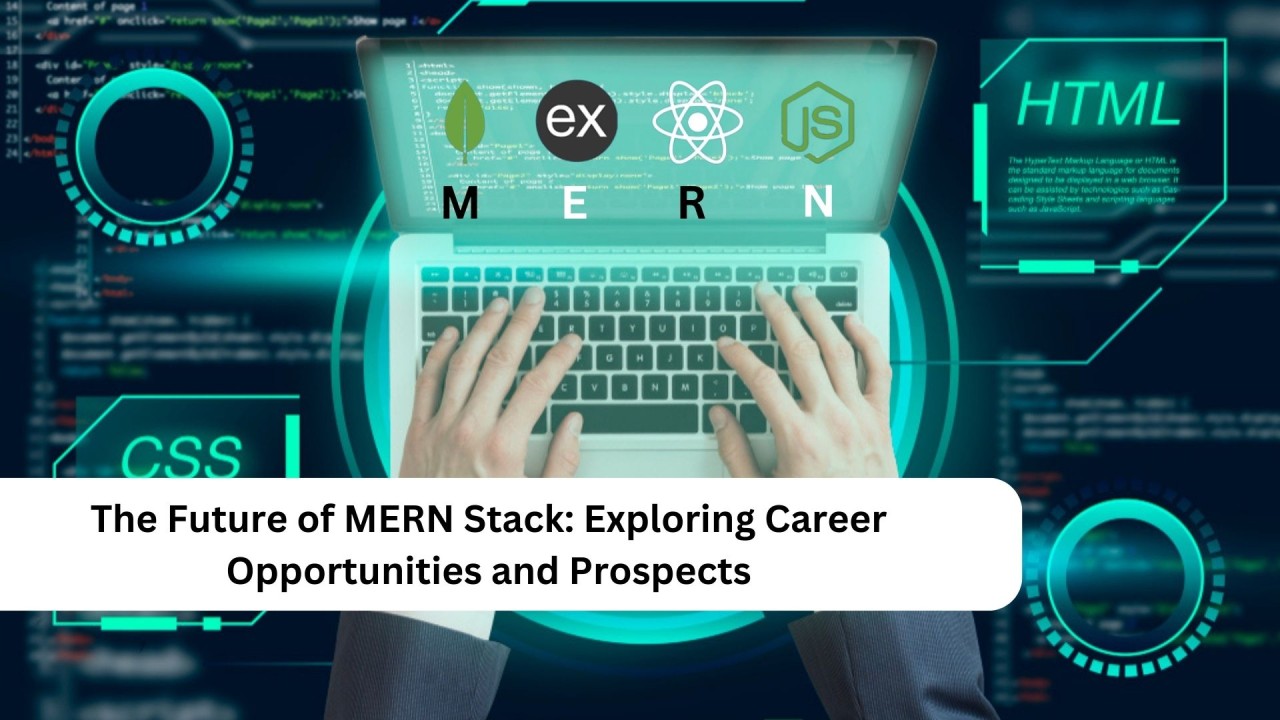The Future of MERN Stack: Exploring Career Opportunities and Prospects The Future of MERN Stack: Exploring Career Opportunities and Prospects