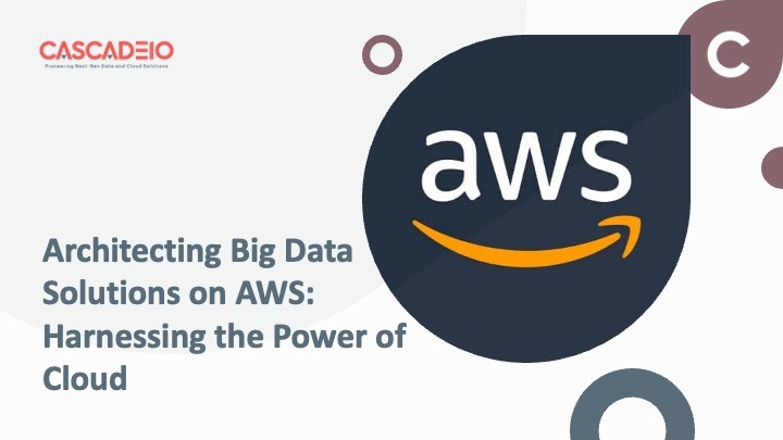 Architecting Big Data Solutions on AWS: Harnessing the Power of Cloud Architecting Big Data Solutions on AWS: Harnessing the Power of Cloud