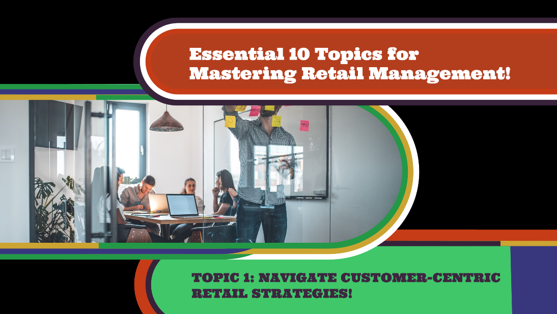Mastering Retail Management: 10 Essential Topics Mastering Retail Management: 10 Essential Topics