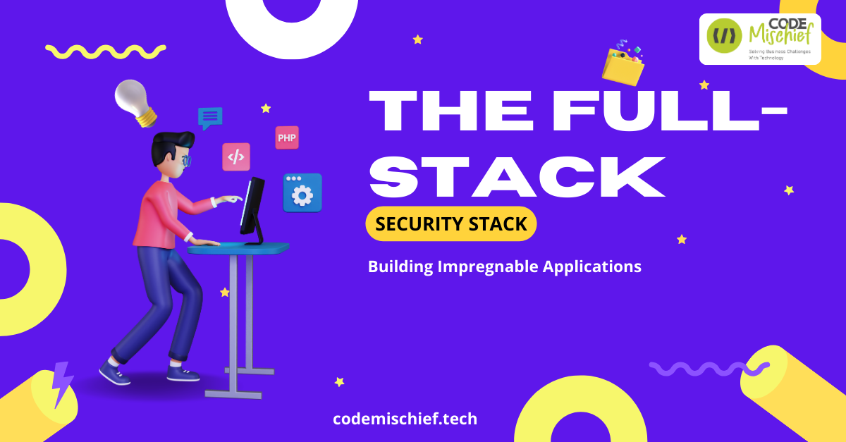 The Full-Stack Security Stack: Building Impregnable Applications The Full-Stack Security Stack: Building Impregnable Applications