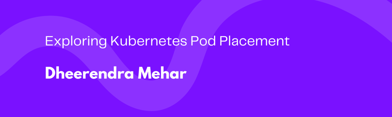 Exploring Kubernetes Pod Placement: A Comprehensive guide Exploring Kubernetes Pod Placement: A Comprehensive guide