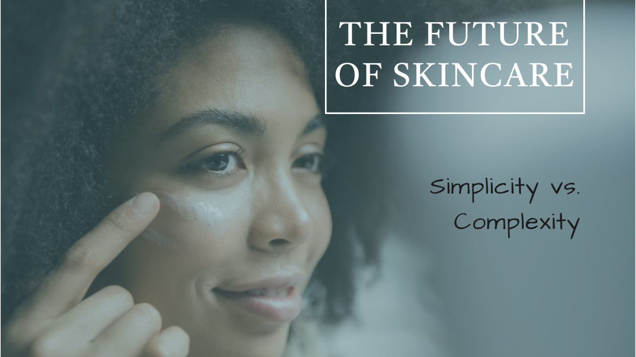 The Future of Skincare: Simplicity vs. Complexity The Future of Skincare: Simplicity vs. Complexity