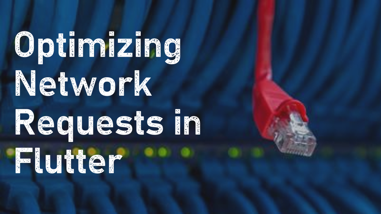 Best Practices for Optimizing Network Requests in Flutter Best Practices for Optimizing Network Requests in Flutter