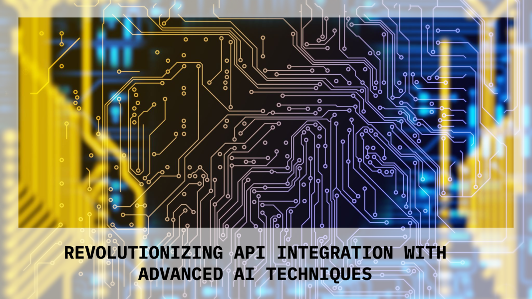 Revolutionizing API Integration with Advanced AI Techniques Revolutionizing API Integration with Advanced AI Techniques