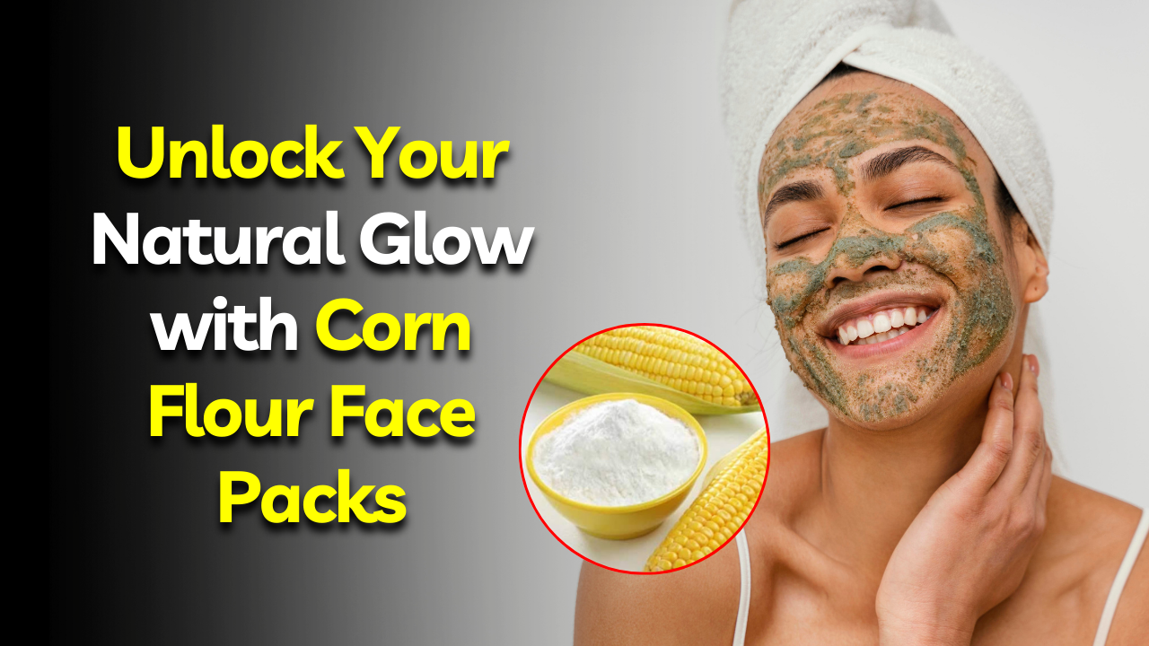Unlock Your Natural Glow with Corn Flour Face Packs Unlock Your Natural Glow with Corn Flour Face Packs