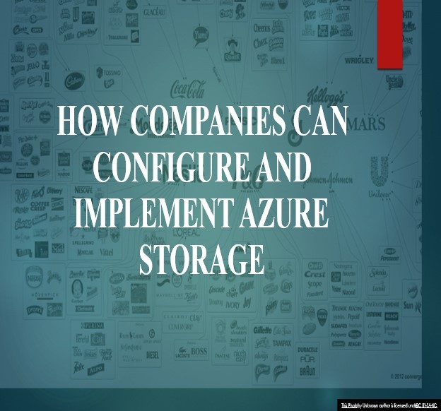 HOW COMPANIES CAN CONFIGURE AND IMPLEMENT AZURE STORAGE HOW COMPANIES CAN CONFIGURE AND IMPLEMENT AZURE STORAGE