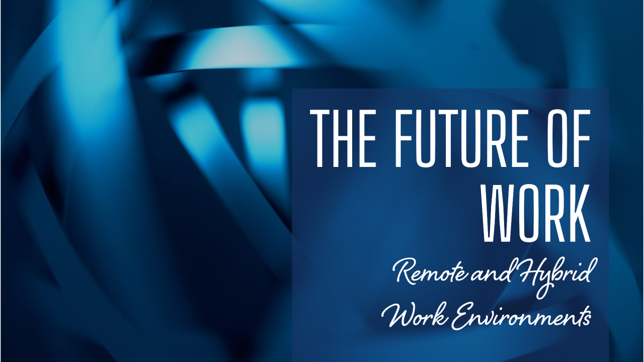 The Future of Work: Navigating Remote and Hybrid Work Environments The Future of Work: Navigating Remote and Hybrid Work Environments