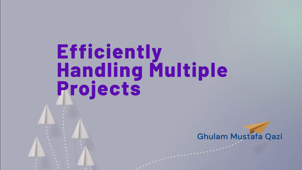 Efficiently Handling Multiple Projects Efficiently Handling Multiple Projects