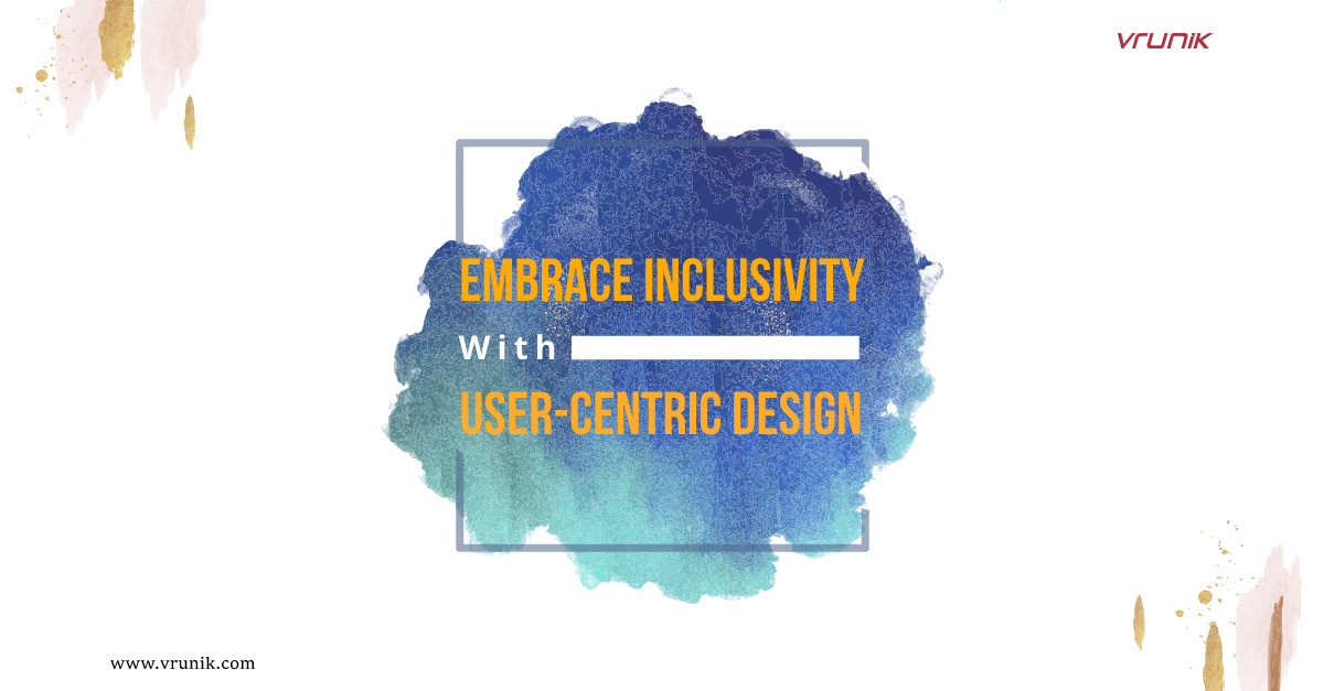 Embracing Inclusivity With User-Centric Design Embracing Inclusivity With User-Centric Design