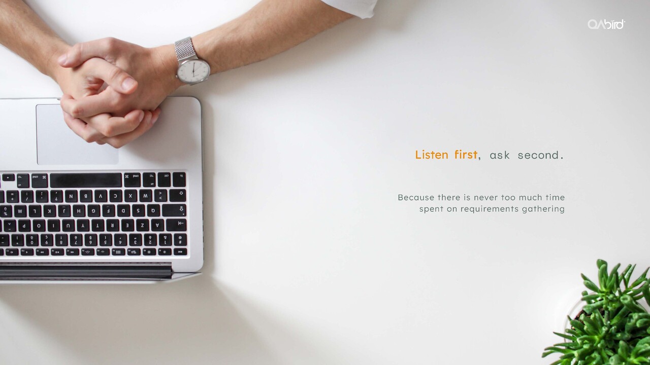 Listen first, ask second Listen first, ask second