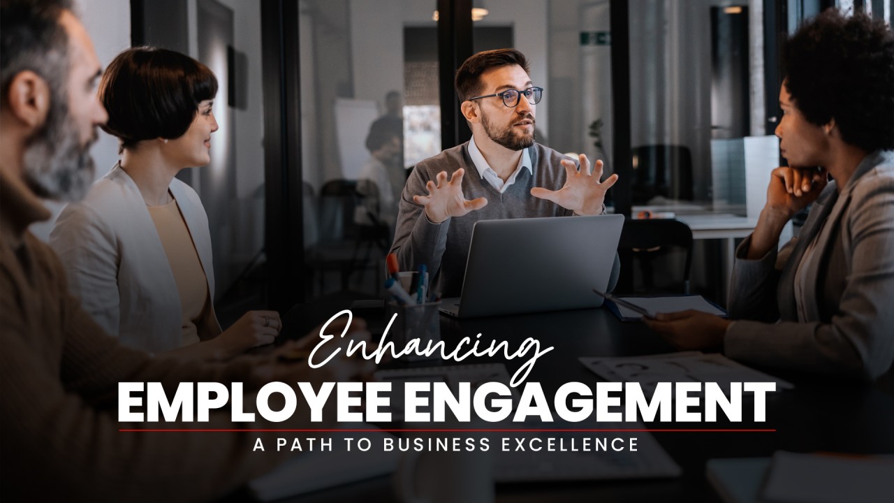 Enhancing Employee Engagement: A Path to Business Excellence Enhancing Employee Engagement: A Path to Business Excellence