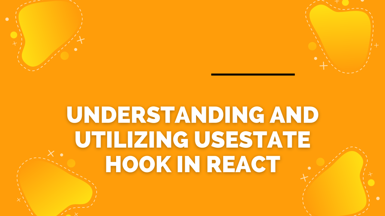 Understanding and Utilizing useState Hook in React Understanding and Utilizing useState Hook in React