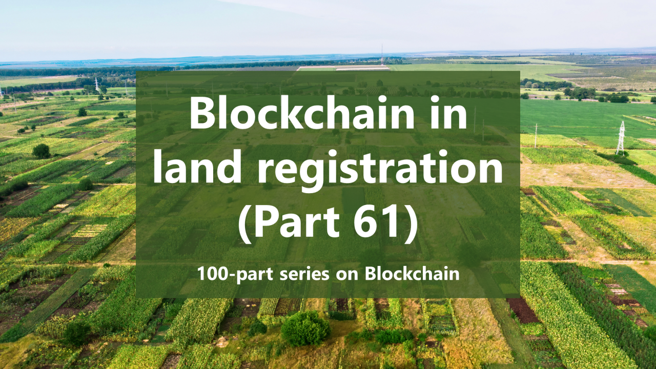 Blockchain in Land Registration (Part 61) Blockchain in Land Registration (Part 61)