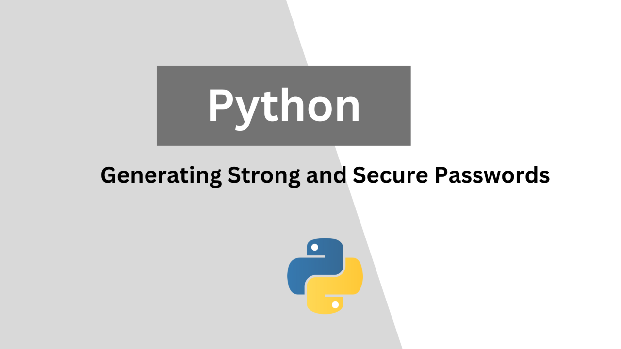 Python — Generating Strong and Secure Passwords Python — Generating Strong and Secure Passwords