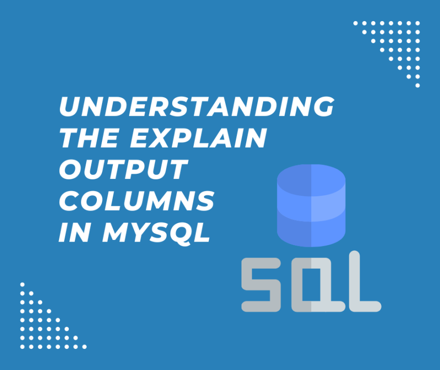 Understanding the EXPLAIN ouput columns in MySQL Understanding the EXPLAIN ouput columns in MySQL