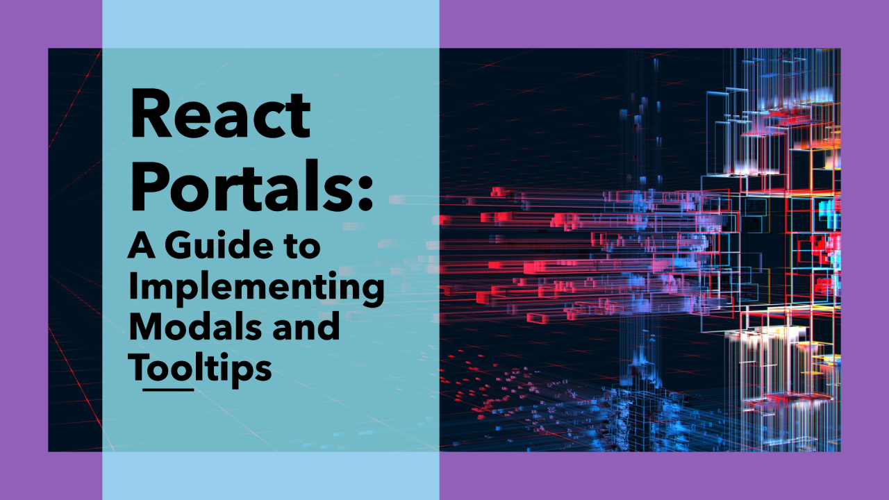 Understanding Portals in React: A Guide to Implementing Modals and Tooltips Understanding Portals in React: A Guide to Implementing Modals and Tooltips