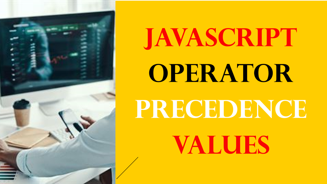 JavaScript Operator Precedence Values and Functions JavaScript Operator Precedence Values and Functions
