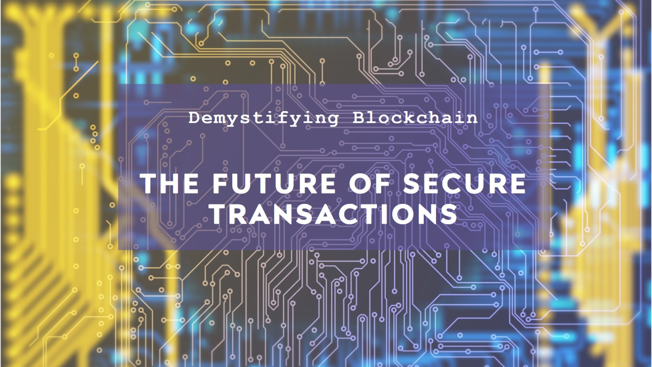 Demystifying Blockchain: The Future of Secure Transactions Demystifying Blockchain: The Future of Secure Transactions
