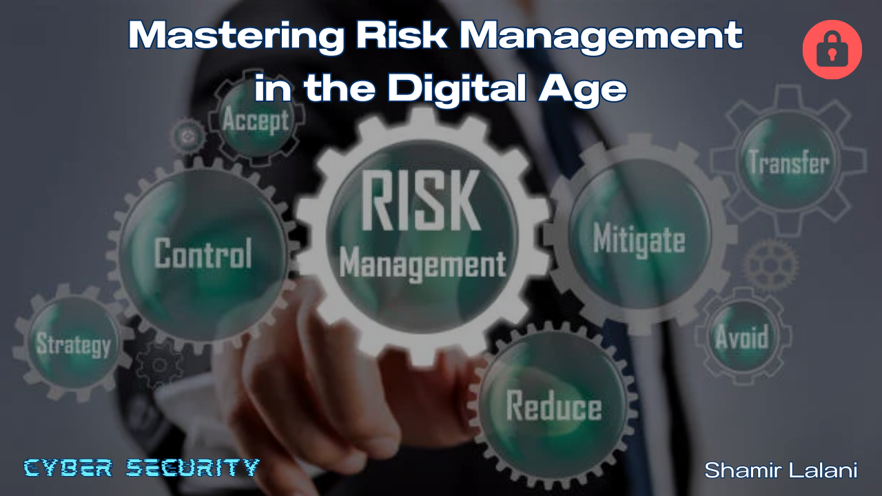 Mastering Risk Management in the Digital Age : From Breach to Bastion Mastering Risk Management in the Digital Age : From Breach to Bastion