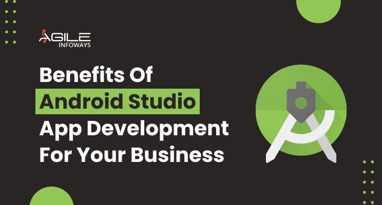 Benefits of using Android Studio App Development for your Business Benefits of using Android Studio App Development for your Business