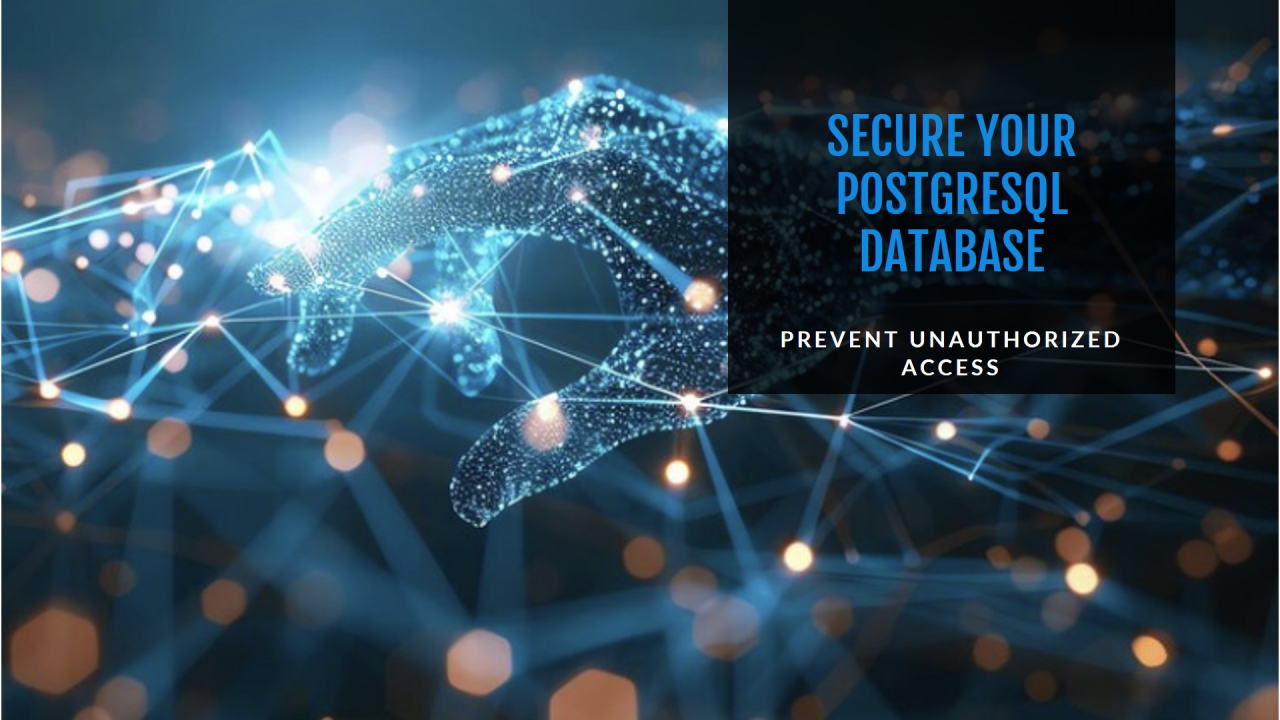 Preventing Unauthorized Access in PostgreSQL Preventing Unauthorized Access in PostgreSQL