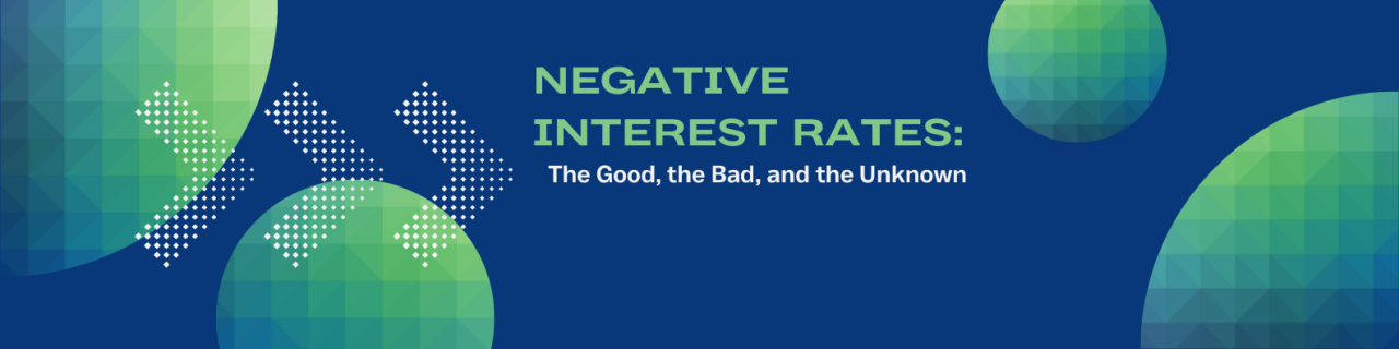 Negative Interest Rates: The Good, the Bad, and the Unknown Negative Interest Rates: The Good, the Bad, and the Unknown
