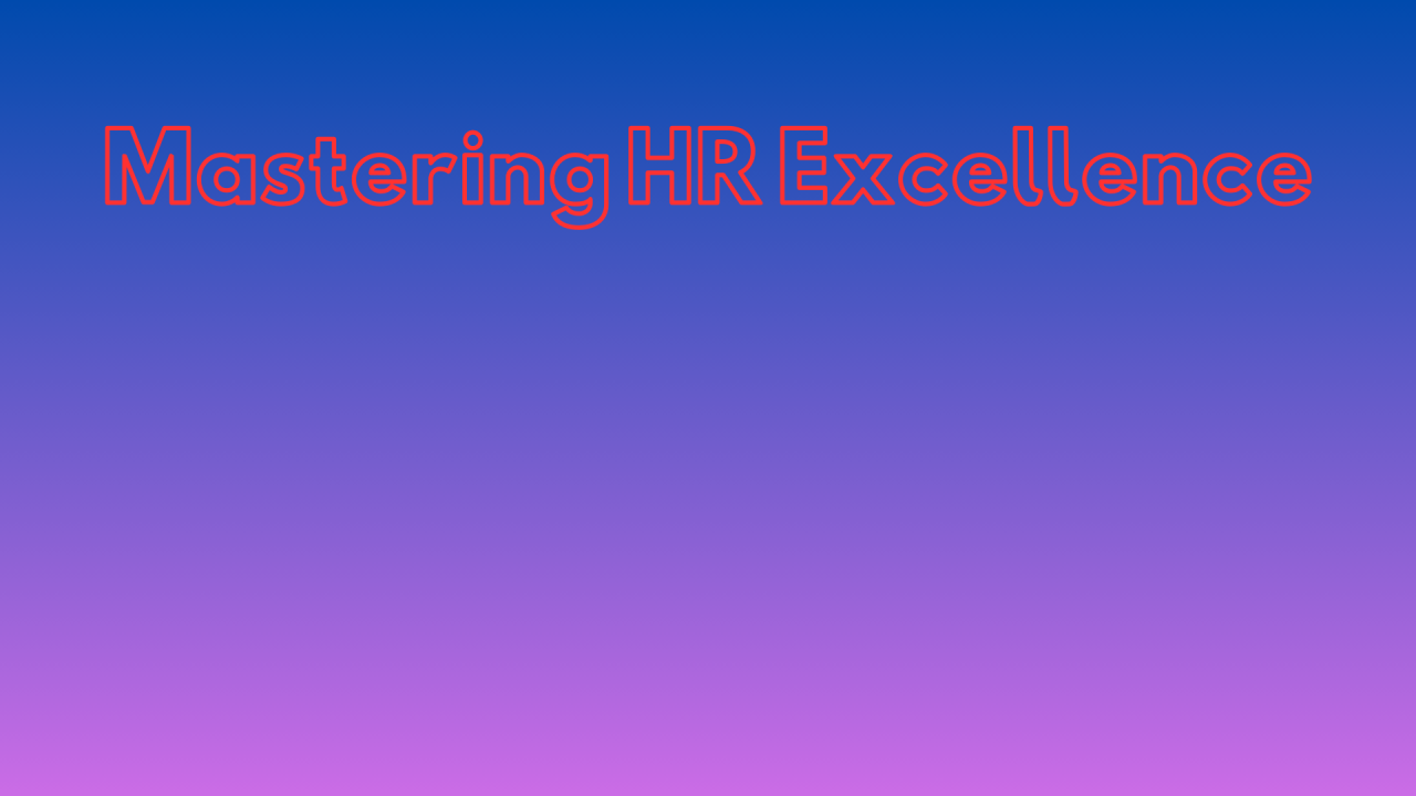 Mastering HR Excellence Mastering HR Excellence