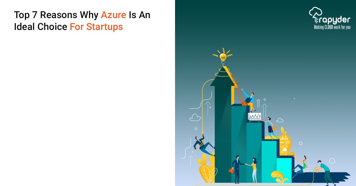 7 Reasons Why Azure is an Ideal Choice for Startups 7 Reasons Why Azure is an Ideal Choice for Startups