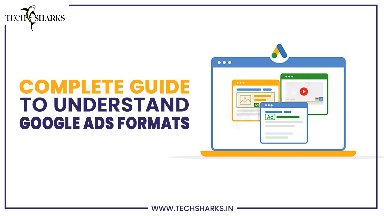 Complete Guide to Understand Google Ads Formats Complete Guide to Understand Google Ads Formats