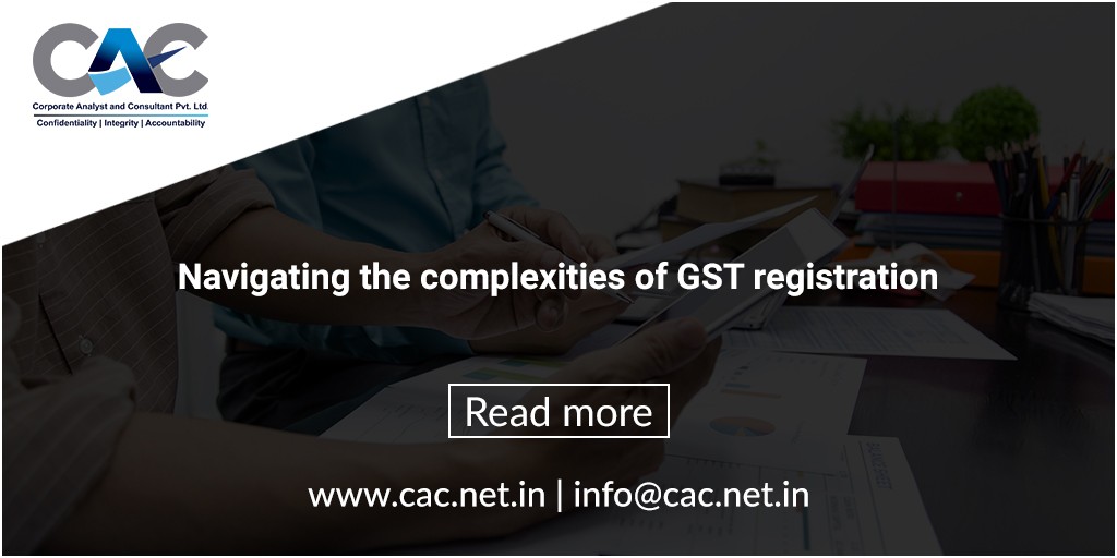 Navigating the complexities of GST registration Navigating the complexities of GST registration