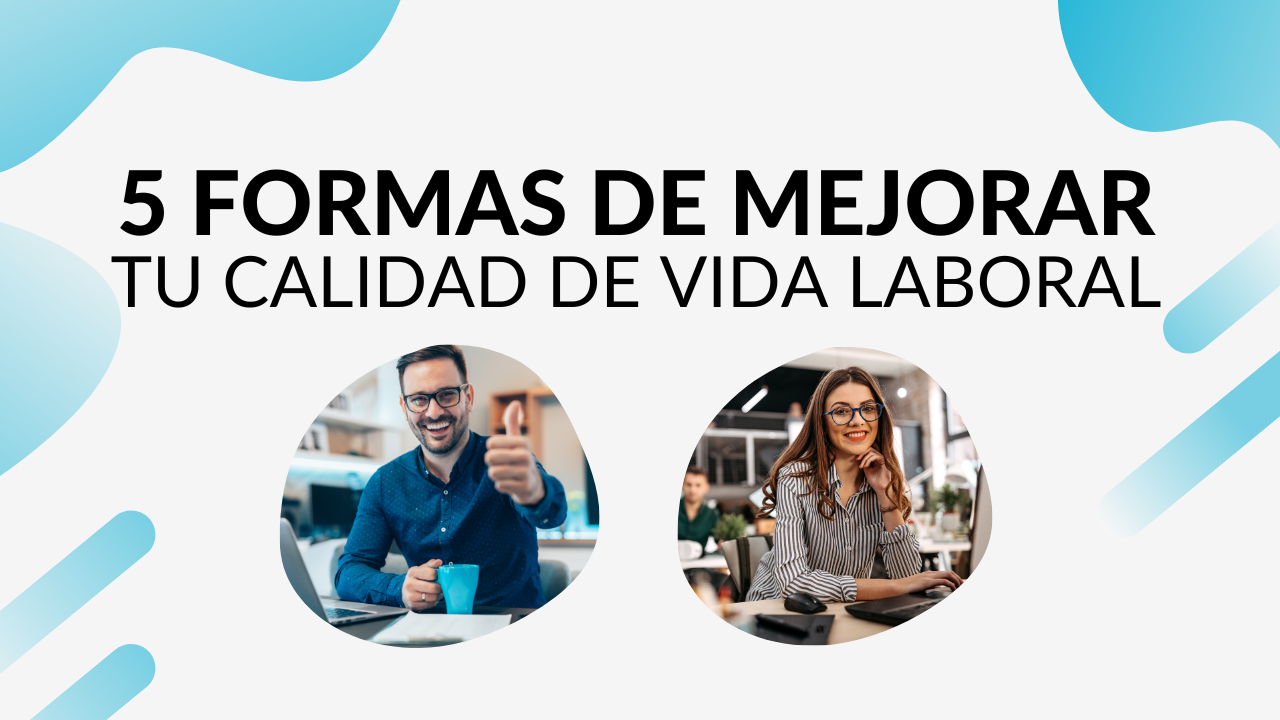 5 Formas de mejorar tu calidad de vida laboral 5 Formas de mejorar tu calidad de vida laboral