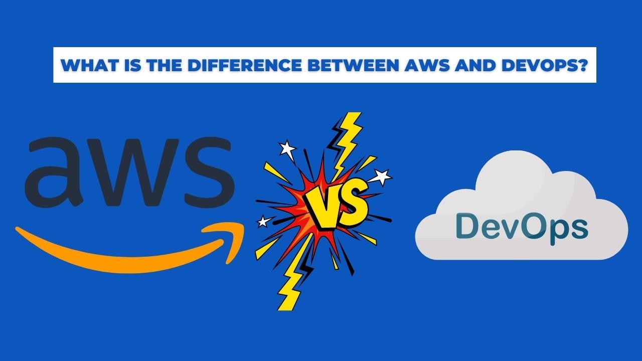 What Is The Difference Between AWS And Devops? What Is The Difference Between AWS And Devops?