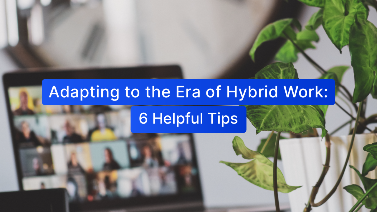 Adapting to the Era of Hybrid & Remote Work: 6 Helpful Tips Adapting to the Era of Hybrid & Remote Work: 6 Helpful Tips