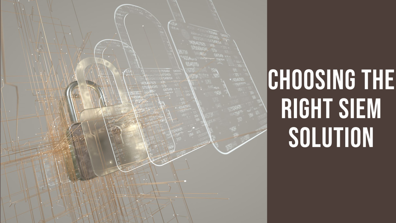 Choosing the Right SIEM Solution: A Comprehensive Guide for Businesses Choosing the Right SIEM Solution: A Comprehensive Guide for Businesses