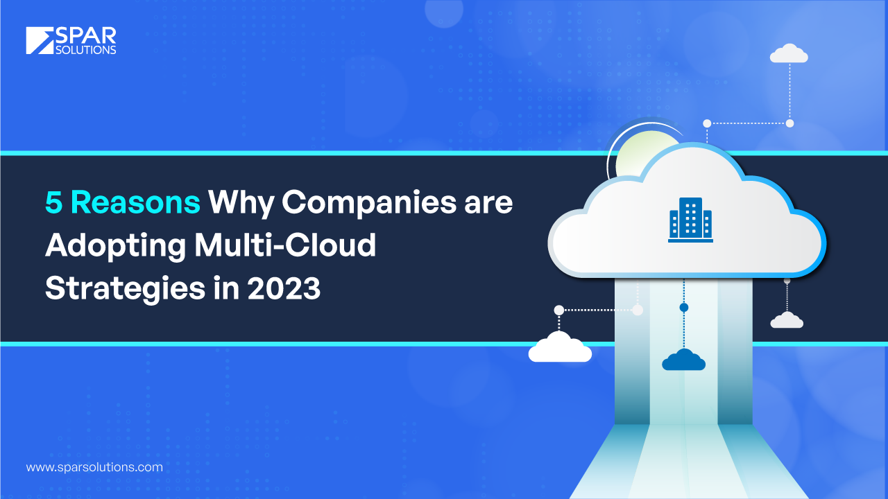 5 Reasons Why Companies are Adopting Multi-Cloud Strategies in 2023 5 Reasons Why Companies are Adopting Multi-Cloud Strategies in 2023