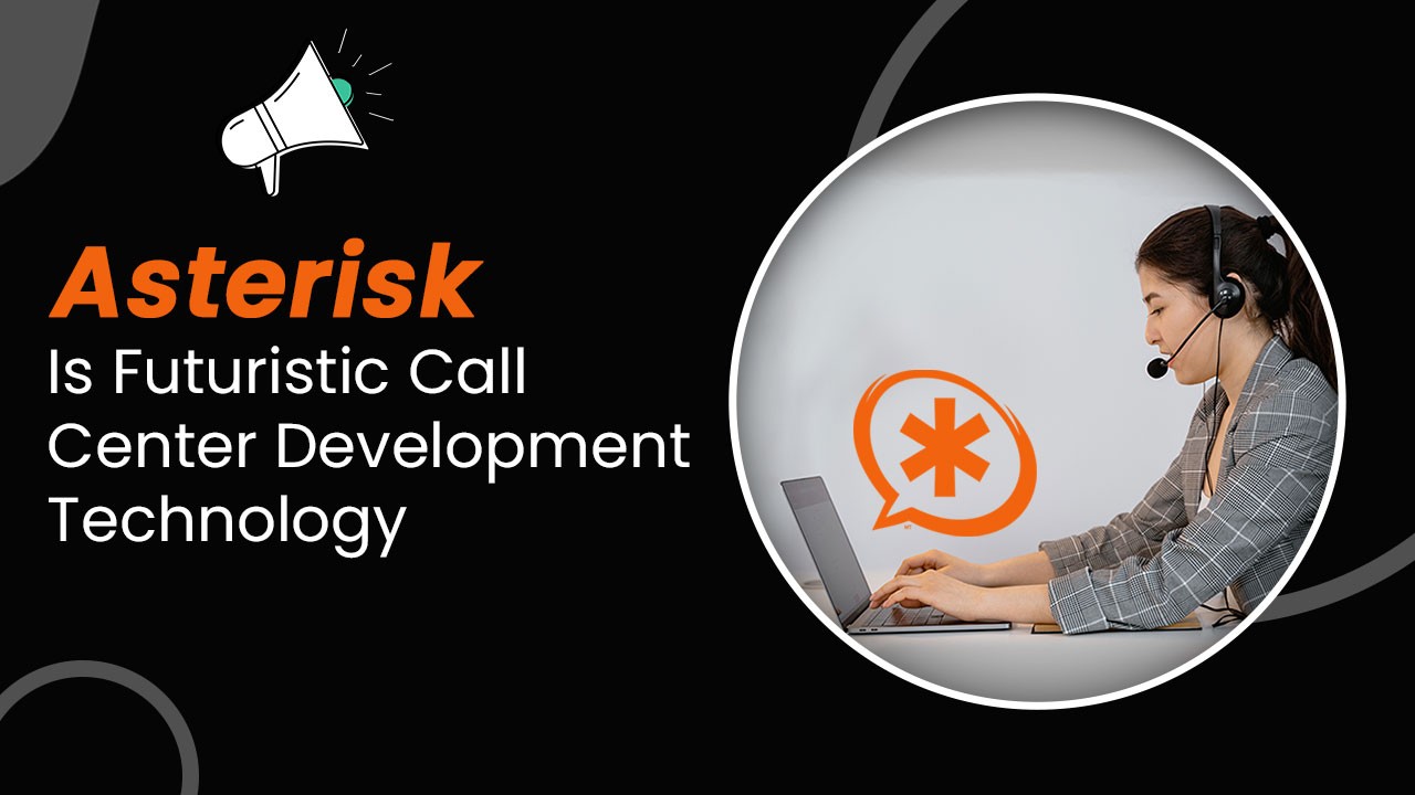 Asterisk Is Futuristic Call Center Development Technology Asterisk Is Futuristic Call Center Development Technology