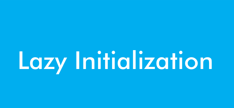 Understanding Lazy Initialization: A Clever Optimization Technique Understanding Lazy Initialization: A Clever Optimization Technique