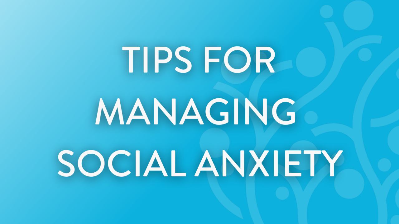 Tips for Managing Social Anxiety. Tips for Managing Social Anxiety.