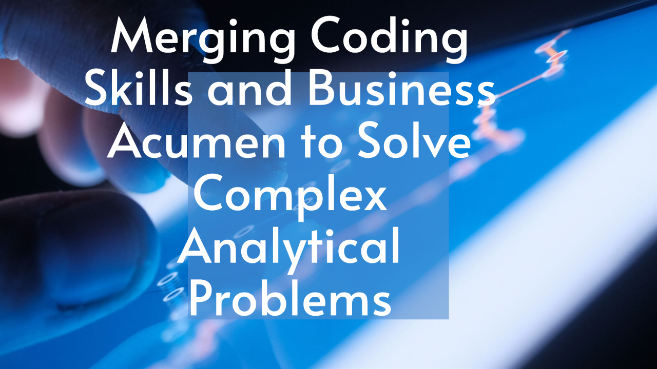 Merging Coding Skills and Business Acumen to Solve Complex Analytical ... Merging Coding Skills and Business Acumen to Solve Complex Analytical ...