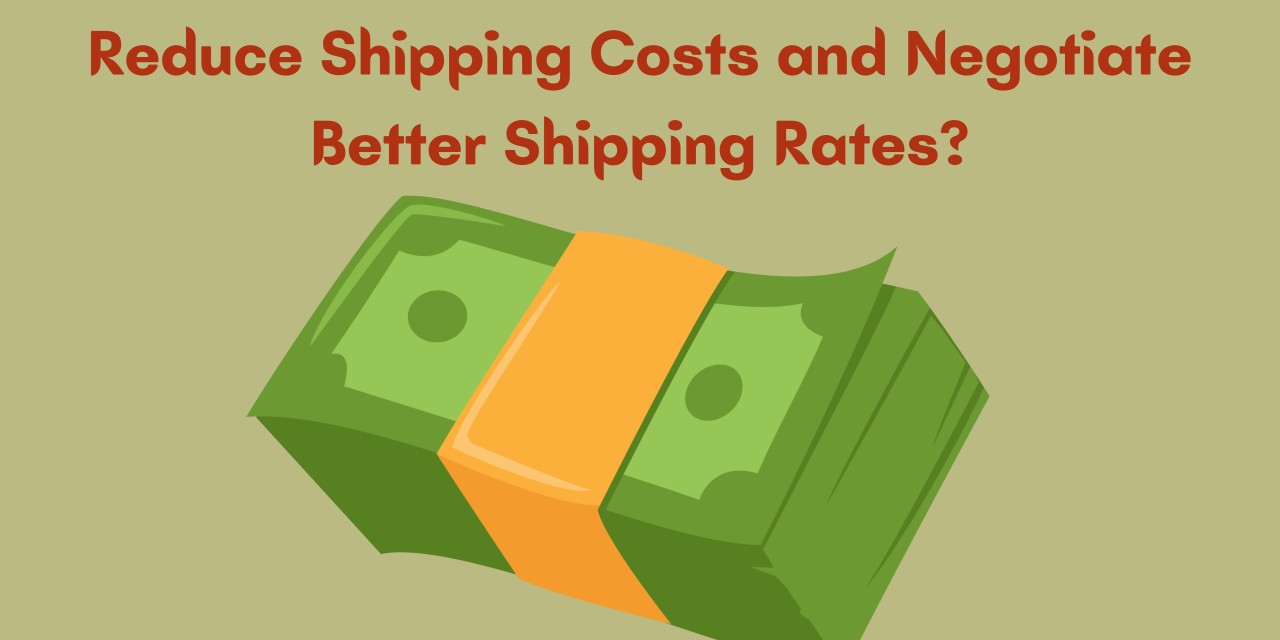 How to Reduce Shipping Costs and Negotiate Better Shipping Rates? How to Reduce Shipping Costs and Negotiate Better Shipping Rates?