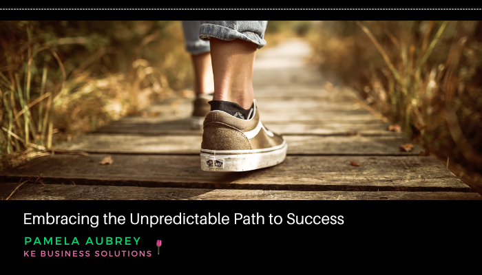 Embracing the Unpredictable Path to Success Embracing the Unpredictable Path to Success