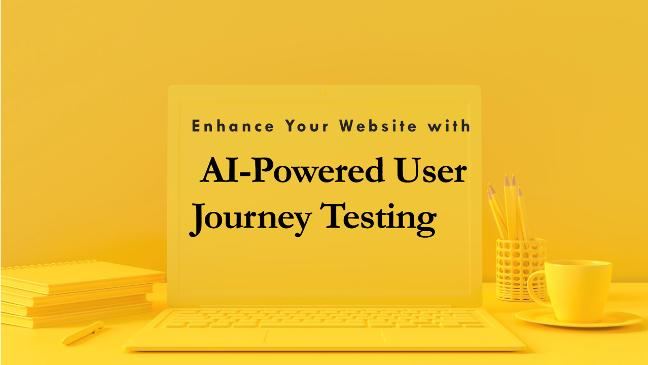 Enhance Your Website with AI-Powered User Journey Testing Enhance Your Website with AI-Powered User Journey Testing