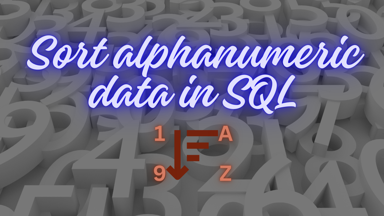 How to sort alphanumeric data in SQL How to sort alphanumeric data in SQL