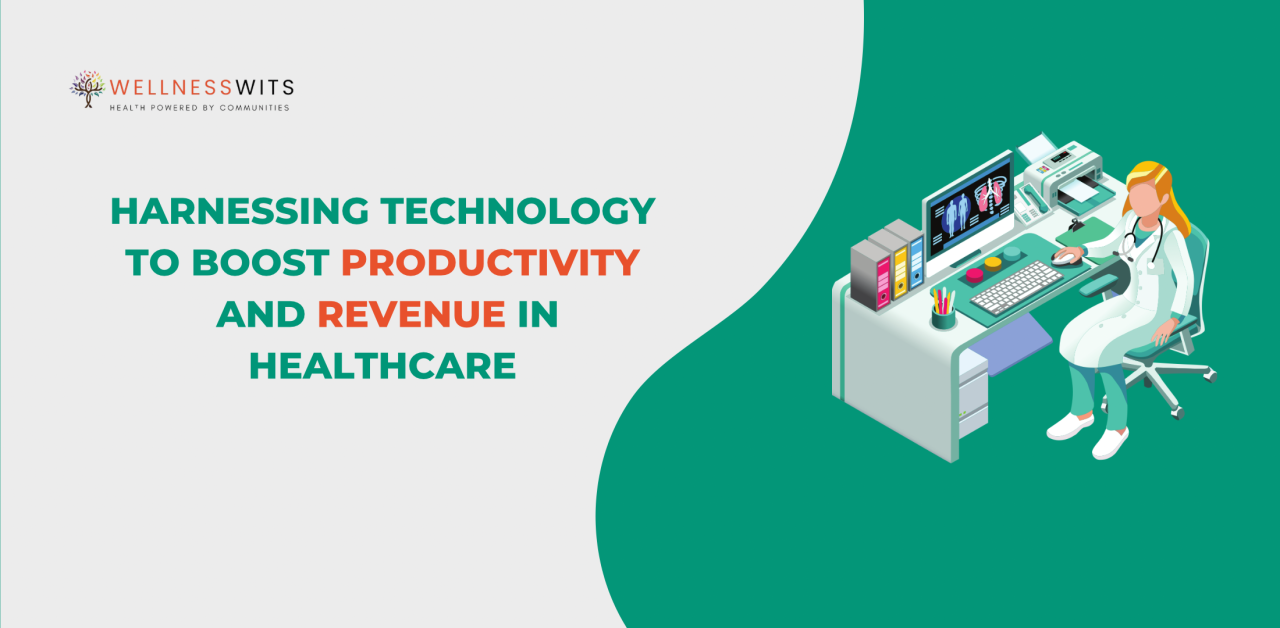 Harnessing Technology to Boost Productivity and Revenue in Healthcare Harnessing Technology to Boost Productivity and Revenue in Healthcare