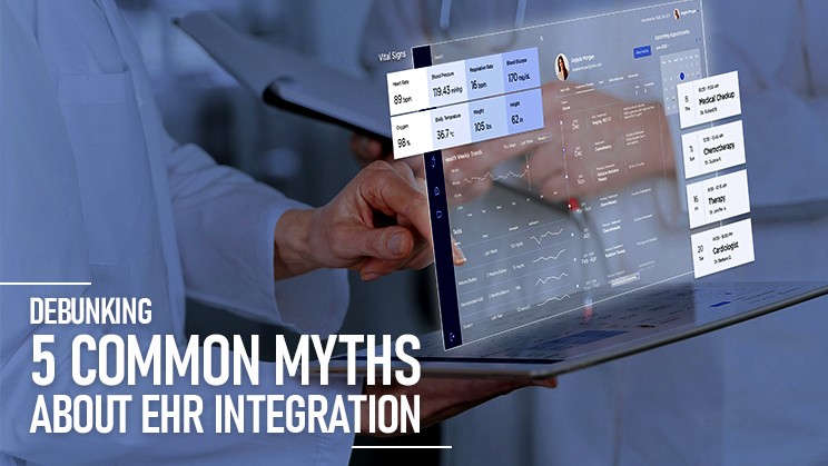 Debunking 5 Common Myths About EHR Integration Debunking 5 Common Myths About EHR Integration