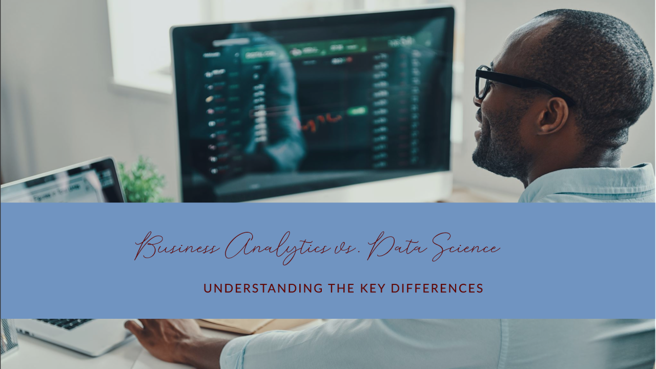 Navigating the Data Landscape: Business Analytics vs. Data Science Navigating the Data Landscape: Business Analytics vs. Data Science
