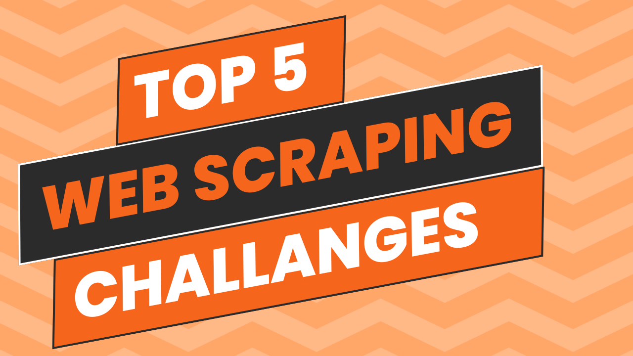 Top 5 Web Scraping Challanges from Product Manager Top 5 Web Scraping Challanges from Product Manager
